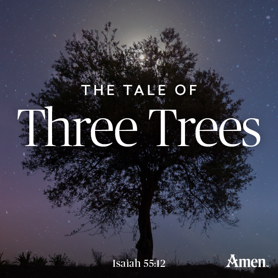 The Tale of Three Trees - Isaiah 55:12 - Amen